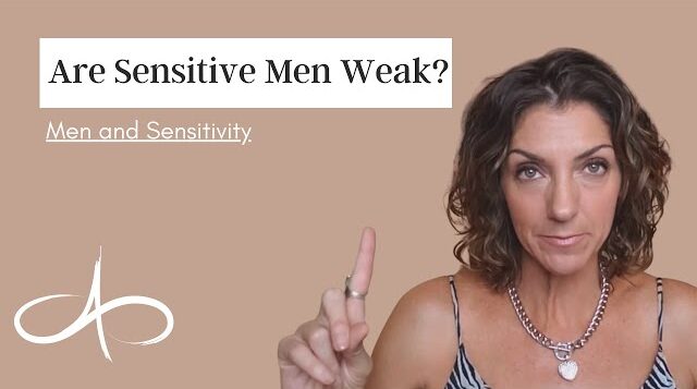 Are Sensitive Men Weak? | Men and Sensitivity - Allana Pratt